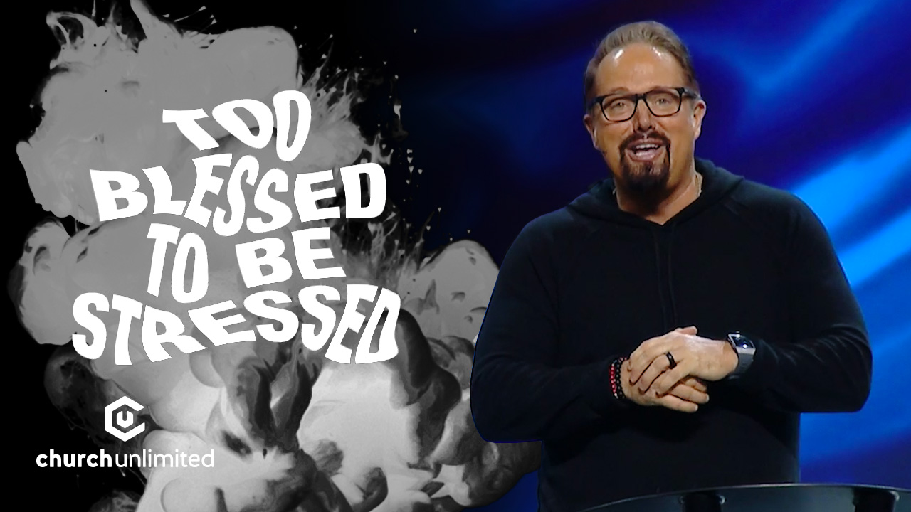 Too Blessed to Be Stressed | Church Unlimited